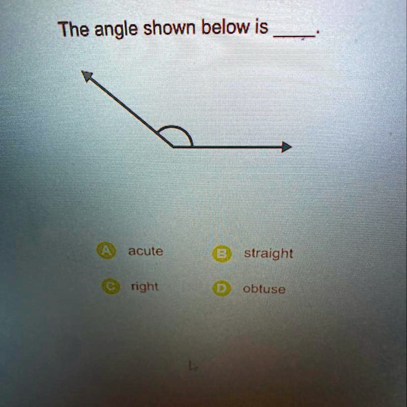 The angle shown below is . A acute B straight C right D...