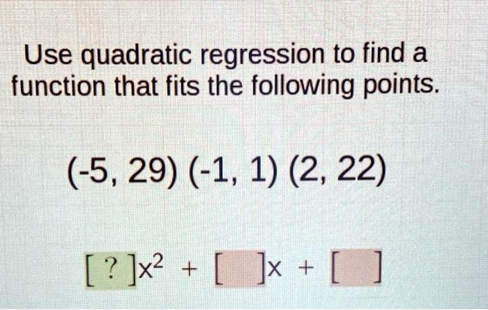 SOLVED:Use quadratic regression to find a function that fits the following points. (-5,29) (-1 ...