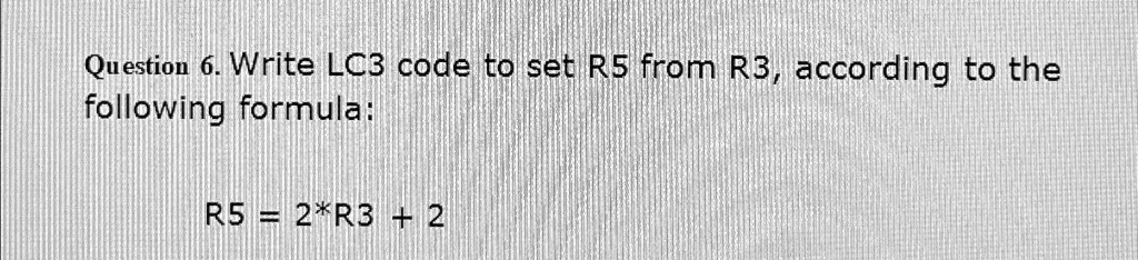 SOLVED: Question 6. Write LC3 code to set R5 from R3, according to the ...