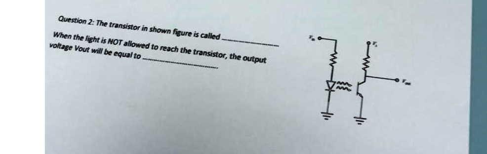 Question 2: The transistor shown in the figure is called voltage Vout ...