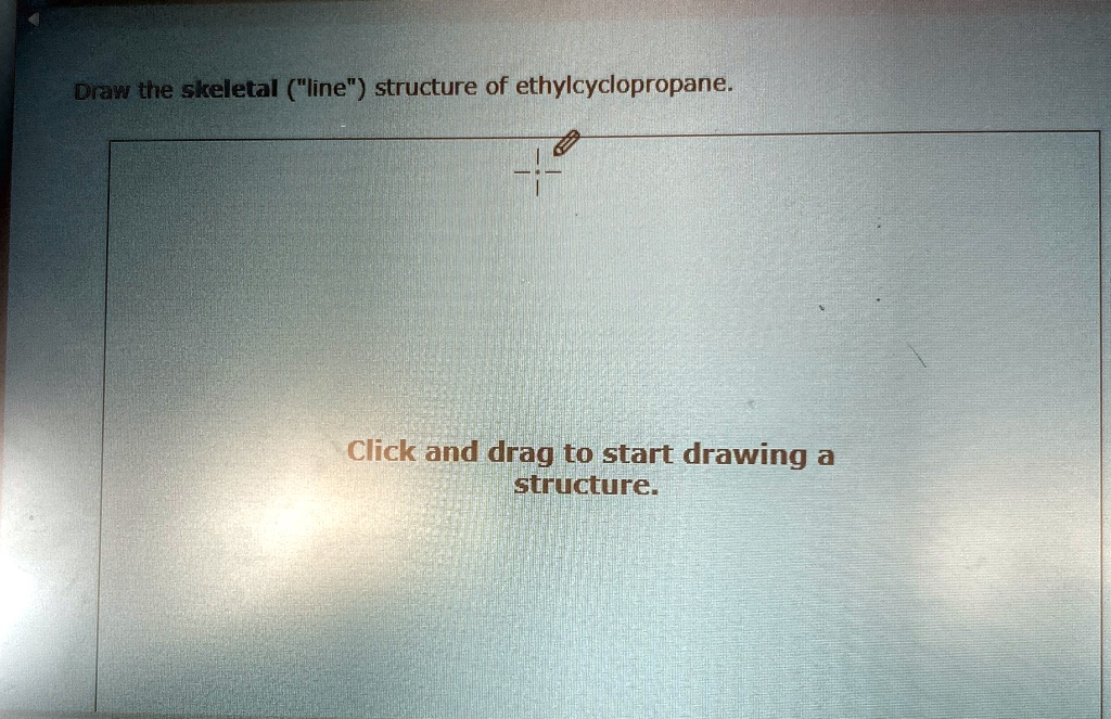 draw the skeletal line structure of ethylcyclopropane click and drag to ...