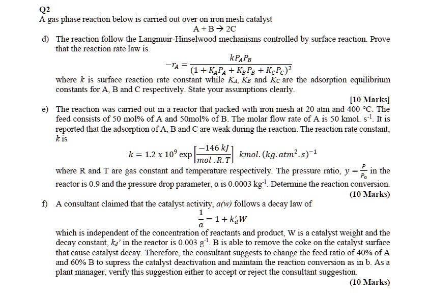 Q2 A gas phase reaction below is carried out over on iron mesh catalyst ...