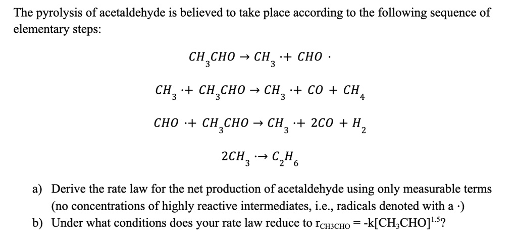 The pyrolysis of acetaldehyde is believed to take place according to the following sequence of ...