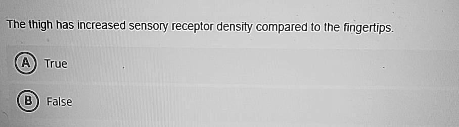 SOLVED: The thigh has increased sensory receptor density compared to ...