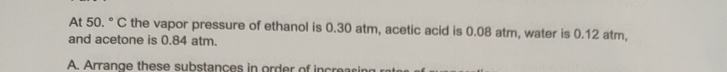 At 50 .^∘C the vapor pressure of ethanol is 0.30 atm, acetic acid is 0. ...