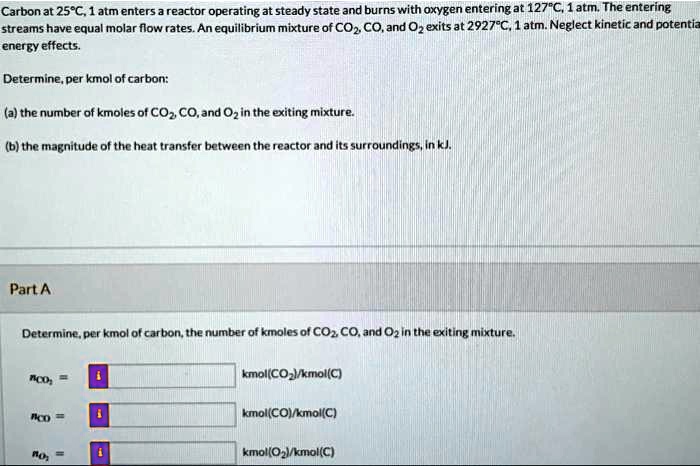 SOLVED: Texts: Carbon at 25°C, 1 atm enters a reactor operating at steady state and burns with ...
