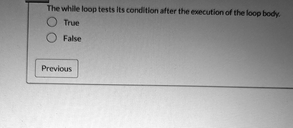 Solved The While Loop Tests Its Condition After The Execution Of The Loop Body True False The