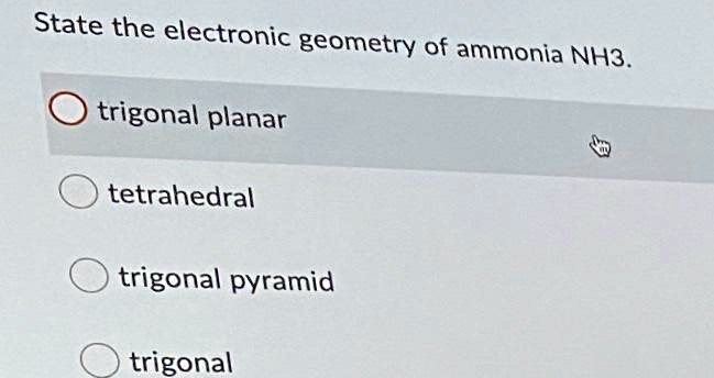 SOLVED: State the electronic geometry of ammonia NH3. trigonal planar ...