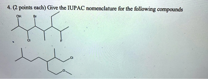 SOLVED: 4. (2 points each) Give the IUPAC nomenclature for the ; following compounds