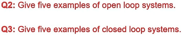 SOLVED: Q2: Give five examples of open loop systems Q3: Give five examples of closed loop systems