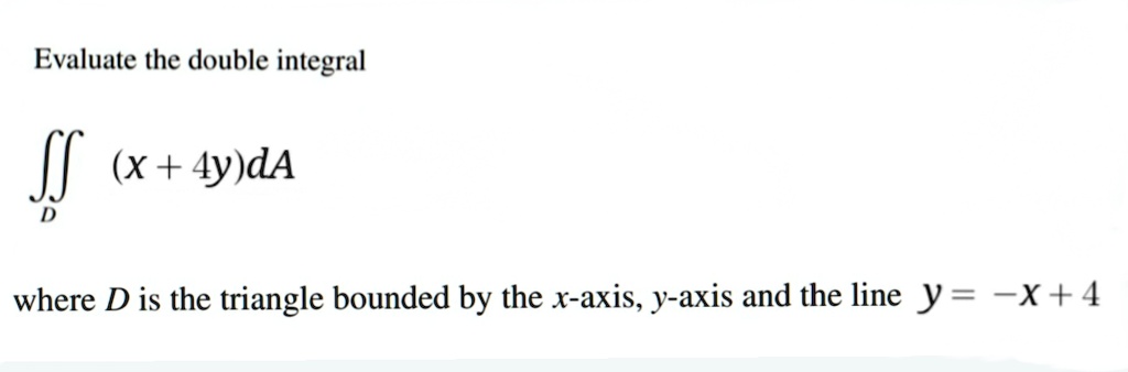 SOLVED: Evaluate the double integral SS (x + AY)dA where D is the ...