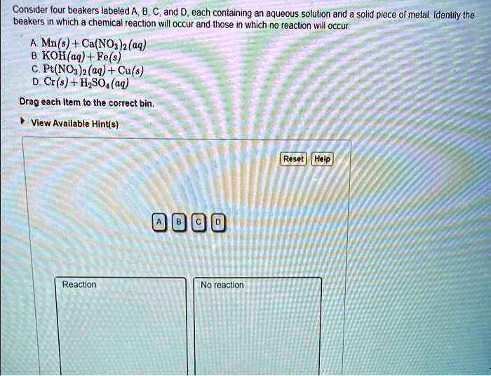 SOLVED: Consider four beakers labeled A, B, C, and D, each containing an aqueous solution and a ...