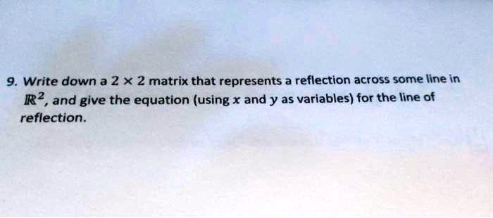 SOLVED: 9. Write down a 2 x 2 matrix that represents a reflection ...