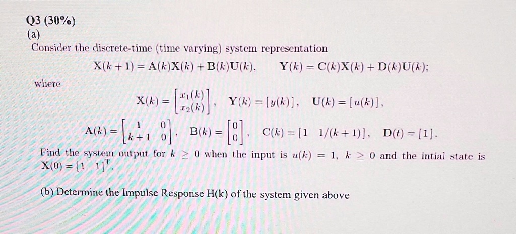 SOLVED: Q3 (30%) (a) Consider the discrete-time (time varying) system representation: Xk+1 ...