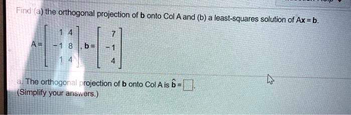 SOLVED: Find (a) the orthogonal projection of b onto Col A and (b) a least-squares solution of ...
