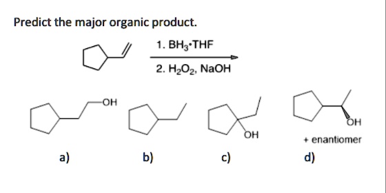 SOLVED: Predict the major organic product: BH3; THF 2. H2O2, NaOH OH OH ...