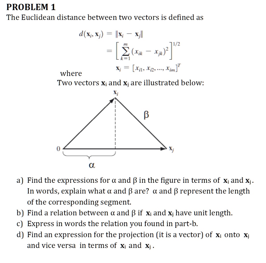 SOLVED: PROBLEM 1 The Euclidean distance between two vectors is defined as d(X;,X;) = Ilx; - xll ...