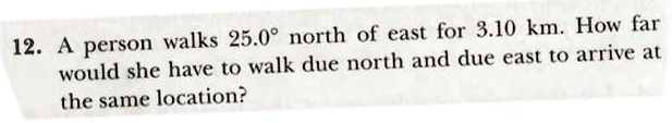 SOLVED: east for 3.10 km: How far 12. A person walks 25.09 north of ... SOLVED: east for 3.10 km: How far 12. A person walks 25.09 north of ...