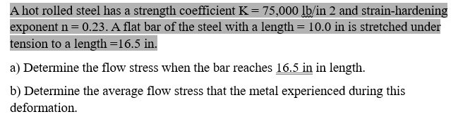 SOLVED: A hot rolled steel has a strength coefficient K=75,000 lb/in 2 ...