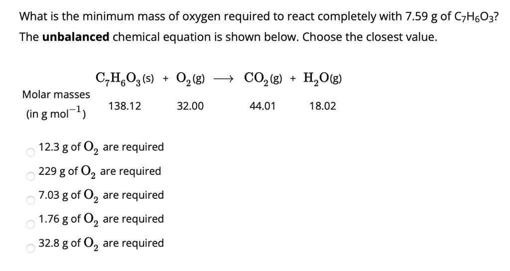 SOLVED: What is the minimum mass of oxygen required to react completely with 7.59 g of CH3O3 ...