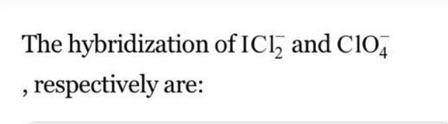 SOLVED: The hybridization of ICl2^-and ClO4^- , respectively are: