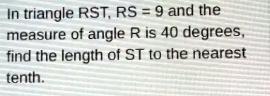 SOLVED: In triangle RST, RS = 9 and the measure of angle R is 40 ...