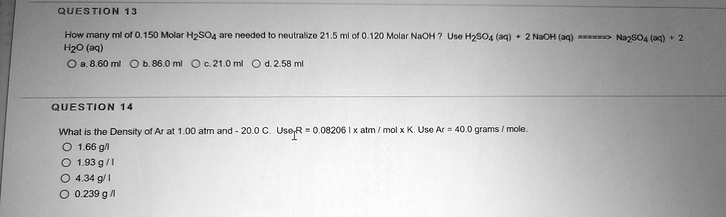 SOLVED: Question 13 How many ml of 0.150 Molar H2SO4 are needed to neutralize 21.5 ml of 120 ...