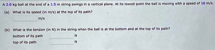 [GET ANSWER] A 2.0 kg ball at the end of a 1.5 m string swings in a ...