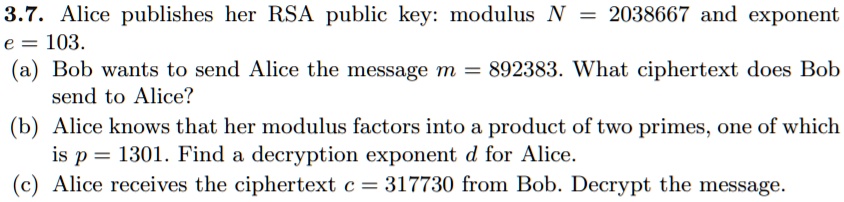 37 alice publishes her rsa public key modulus n 2038667 and exponent 103 bob wants to send alice ...