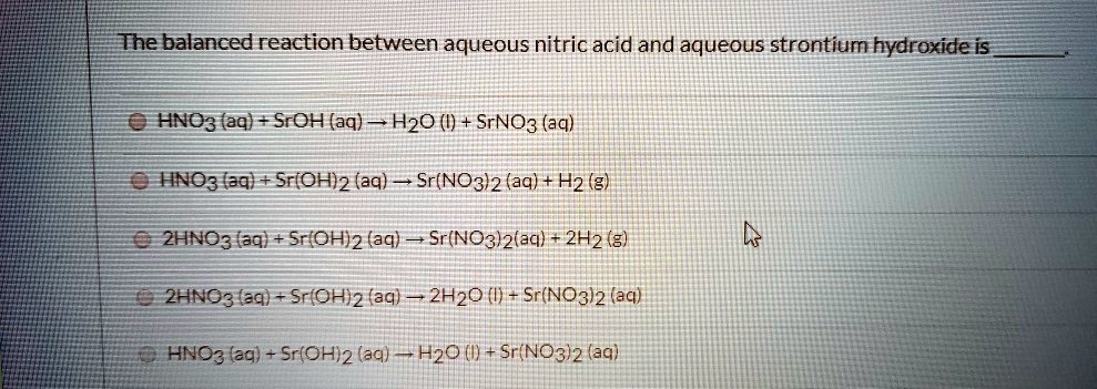 The balanced reaction between aqueous nitric acid and aqueous strontium hydroxide is HNO3(aq ...