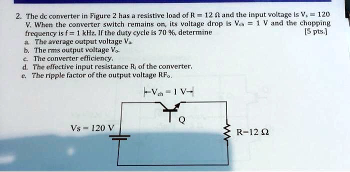SOLVED: The DC converter in Figure 2 has a resistive load of R = 12 and ...