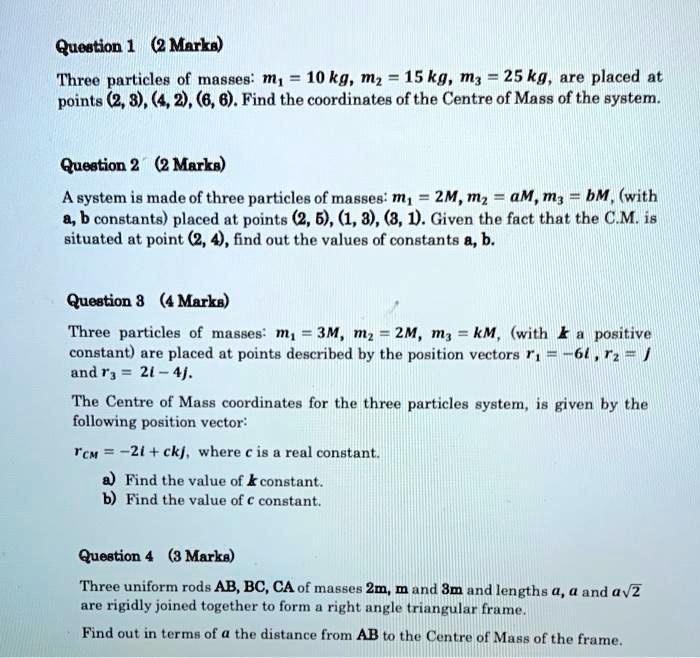 SOLVED: Question 1 (2 Marks): Three particles of masses: m1 = 10kg, m2 = 15kg, m3 = 25kg, are ...