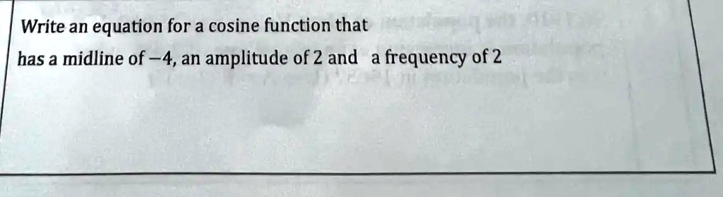 Solved Write An Equation For A Cosine Function That Has A Midline Of