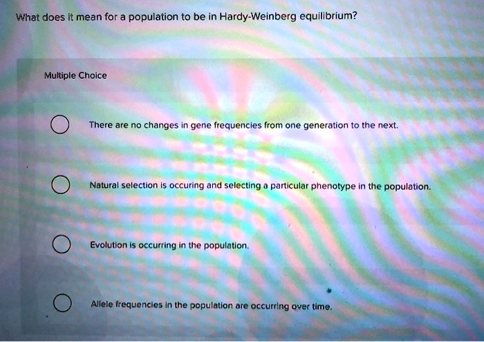 SOLVED: What does it mean for a population to be in Hardy-Weinberg ...