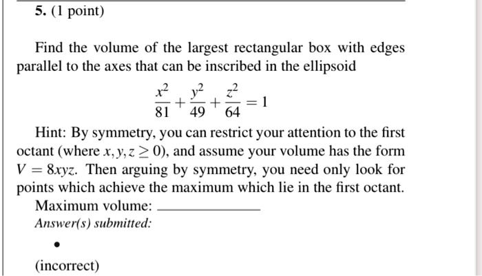 SOLVED: point) Find the volume of the largest rectangular box with edges parallel t0 the axes ...