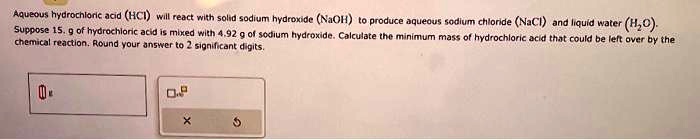 SOLVED: Texts: Aqueous hydrochloric acid (HCl) will react with solid sodium hydroxide (NaOH) to ...