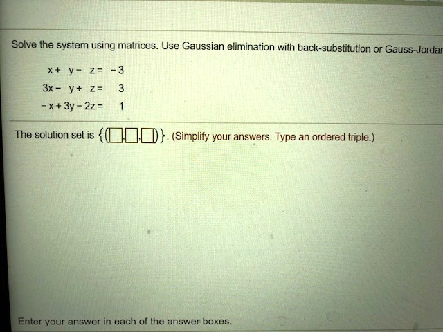 SOLVED: Solve the system using matrices Use Gaussian elimination with back-substitution or Gauss ...