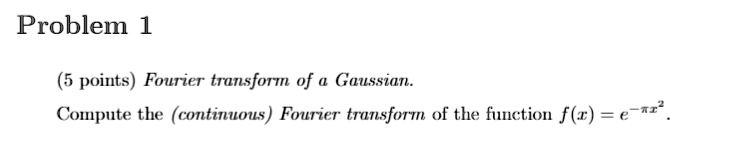 SOLVED: Problem 1 5 points) Fourier transfori of a Gaussian: Compute ... SOLVED: Problem 1 5 points) Fourier transfori of a Gaussian: Compute ...