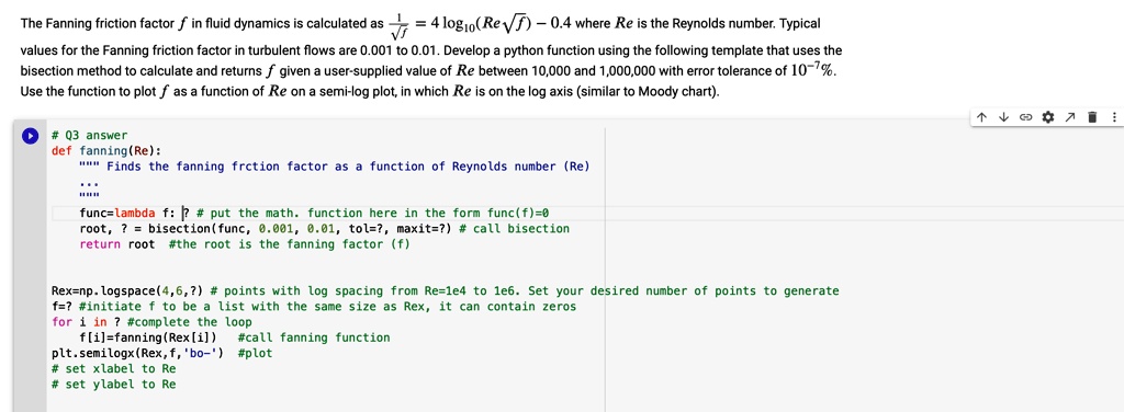 SOLVED: The Fanning friction factor f in fluid dynamics is calculated as f = 4 * log10(Re/f) - 0 ...