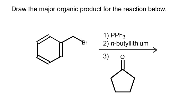 SOLVED: Draw the major organic product for the reaction below: PPh3 + n ...