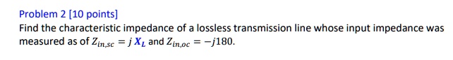 SOLVED: XL = 50 Problem 2 [10 points] Find the characteristic impedance of a lossless ...