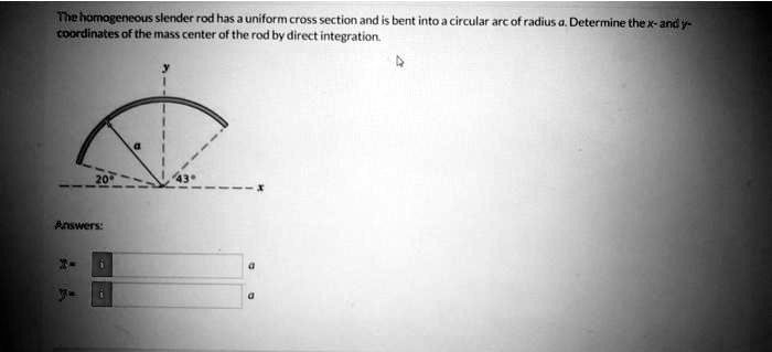 The homogeneous slender rod has a uniform cross section and is bent ...