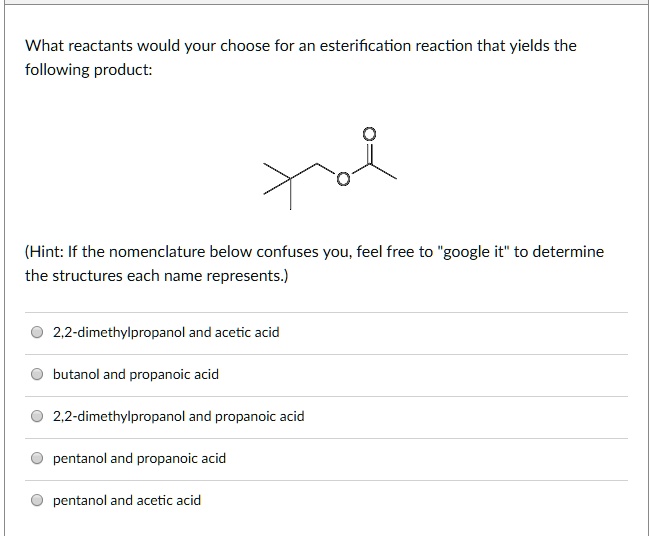 SOLVED: What reactants would you choose for an esterification reaction that yields the following ...