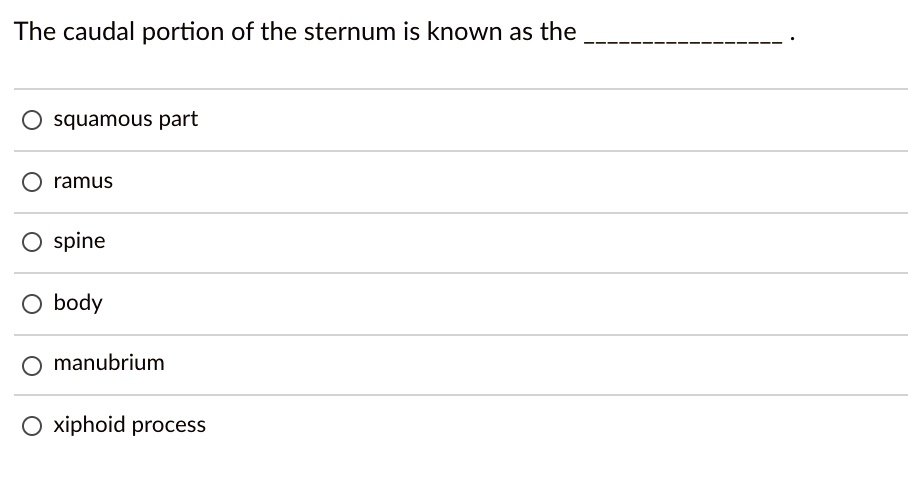 SOLVED: The caudal portion of the sternum is known as the squamous part ...