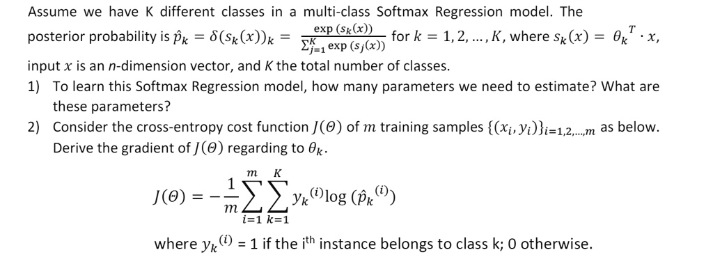 SOLVED: Assume we have K different classes in a multi-class Softmax Regression model: The ...
