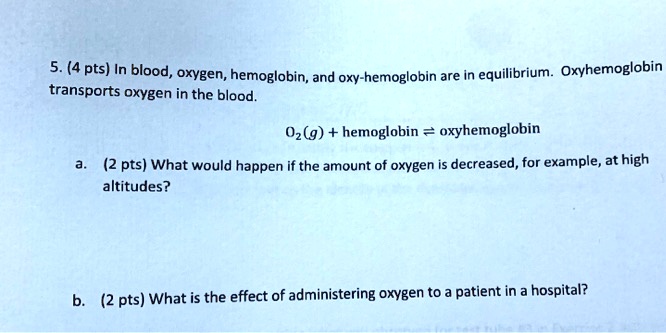 SOLVED: 5. (4 pts) In blood, oxygen , hemogi lobin, and oxy-hemoglobin ...