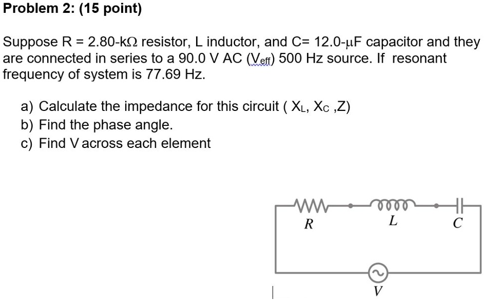 SOLVED: Problem 2: (15 points) Suppose R = 2.80 kÎ© resistor, L inductor, and C = 12.0 Î¼F ...