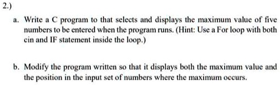 2 A Write A C Program To That Selects And Displays The Maximum Value Of Five Numbers To Be 