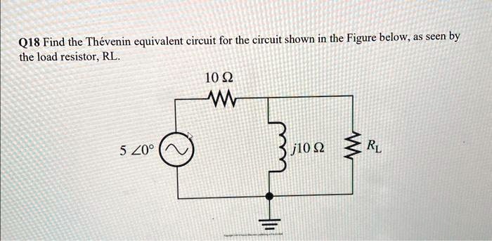 Q18 Find the Thévenin equivalent circuit for the circuit shown in the Figure below, as seen by ...