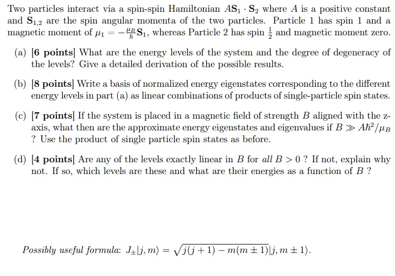Two particles interact via a spin-spin Hamiltonian AS1 · S2 where A is a positive constant and ...